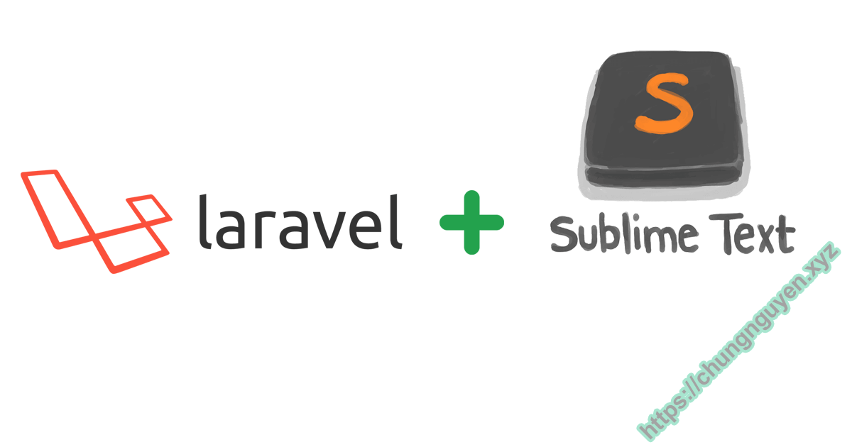 Code Laravel với Sublime Text Editor - Chung Nguyễn Blog